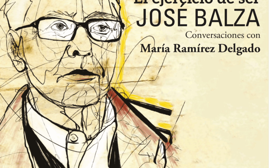 "EL EJERCICIO DE SER JOSÉ BALZA. CONVERSACIONES CON MARÍA RAMÍREZ ...